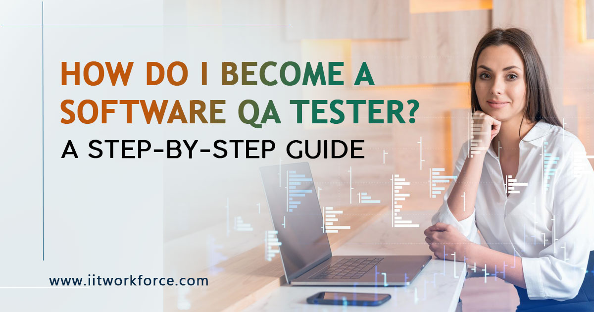 How Do I Become a Software QA Tester? A Step-by-Step Guide - iitworkforce
