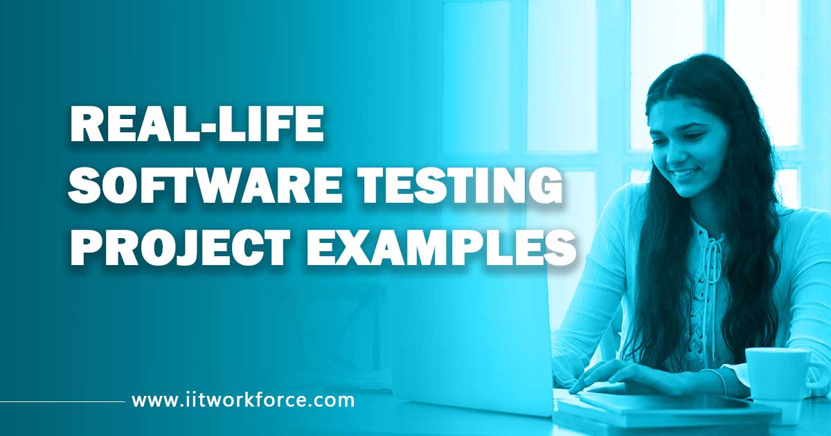 Real-Life Software Testing Project Examples to Learn From - iitworkforce